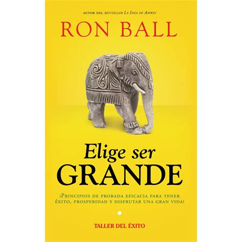 Elige Ser Grande ¡principios De Probada Eficacia Para Tener Éxito