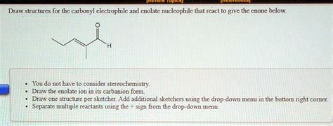 Solved Draw Structures For The Carbonyl Electrophile And Enolate Nucleophile That React To Give