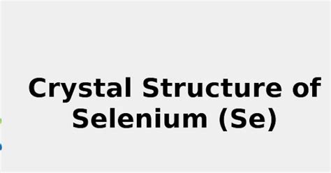 Crystal Structure Of Selenium☢️ Se Rev 2022 And Color Uses Discovery