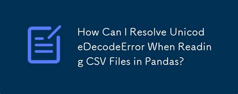 How Can I Resolve Unicodedecodeerror When Reading Csv Files In Pandas