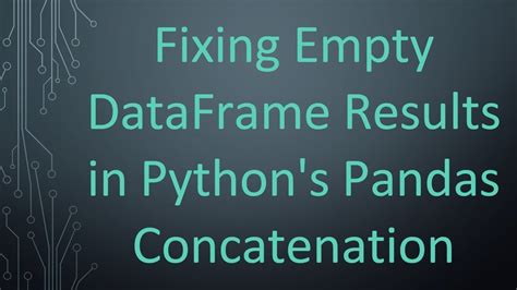 Fixing Empty Dataframe Results In Pythons Pandas Concatenation Youtube