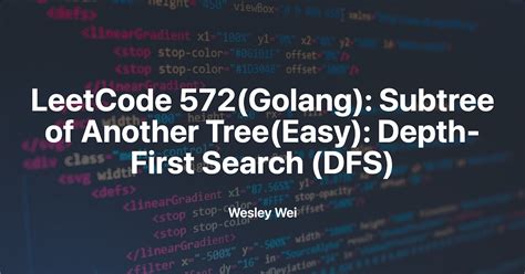 Leetcode 572golang Subtree Of Another Treeeasy Depth First Search Dfs By Wesley Wei