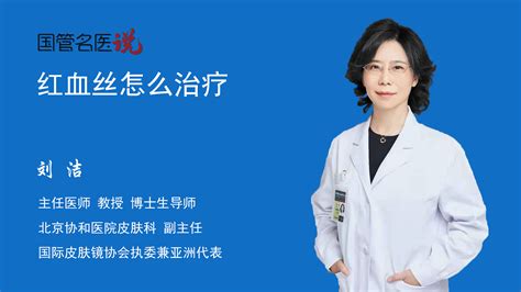 红血丝怎么治疗 红血丝如何治疗 红血丝怎么治疗 北京协和医院 皮肤科 主任医师 刘洁 视频科普 中国医药信息查询平台