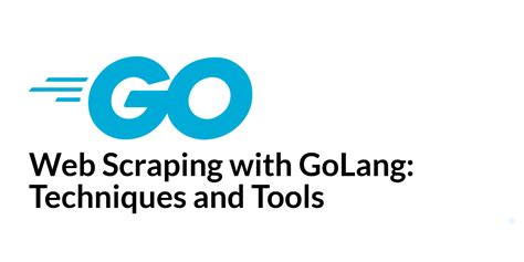 web scraping with golang techniques and tools