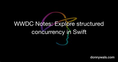 Wwdc Notes Explore Structured Concurrency In Swift Donny Wals