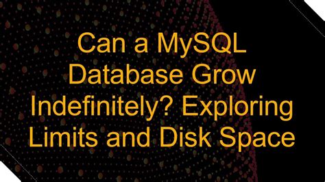 Can A Mysql Database Grow Indefinitely Exploring Limits And Disk Space