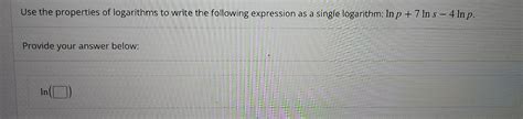 Solved Use The Properties Of Logarithms To Write The