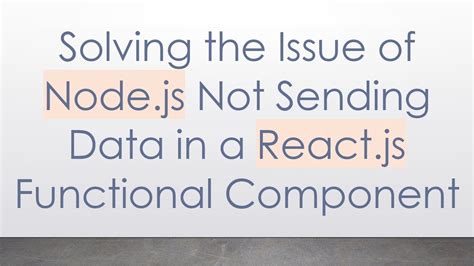 Solving The Issue Of Nodejs Not Sending Data In A Reactjs Functional Component Youtube