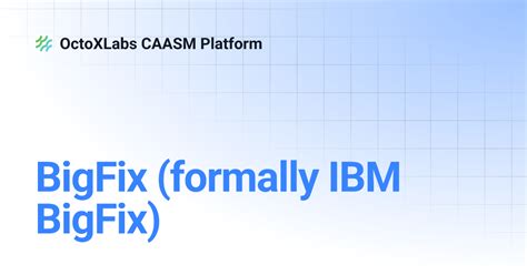 Bigfix Formally Ibm Bigfix Octoxlabs Caasm Platform