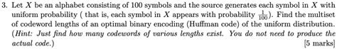 Solved 3 Let X Be An Alphabet Consisting Of 100 Symbols And The Source Generates Each Symbol