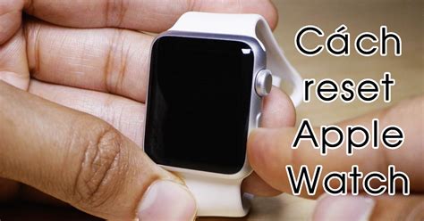Hướng Dẫn 5 Cách Reset Apple Watch đơn Giản Trong 1 Nốt Nhạc
