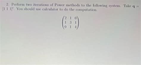 Solved 2 Perform Two Iterations Of Power Methods To The