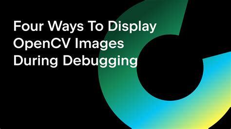 Guest Post Four Ways To Quickly Display Opencv Images During Debugging