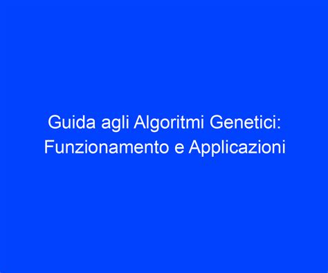 Guida Agli Algoritmi Genetici Funzionamento E Applicazioni