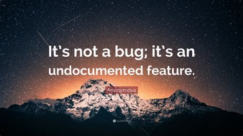 Anonymous Quote Its Not A Bug Its An Undocumented Feature”