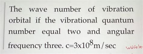Solved The Wave Number Of Vibration Orbital If The