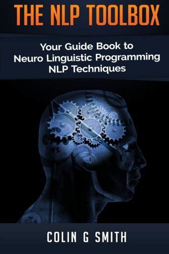 The Nlp Toolbox Your Guide Book To Neuro Linguistic Programming Nlp Techniques By Colin G Smith