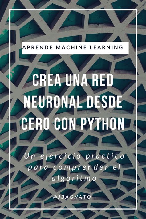 Crear Una Red Neuronal En Python Desde Cero Aprende Machine Learning