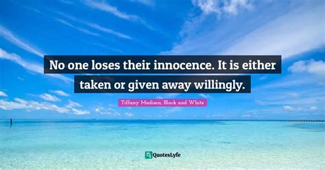 No One Loses Their Innocence It Is Either Taken Or Given Away Willing Quote By Tiffany