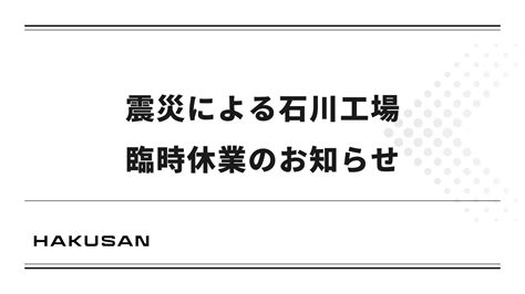 震災による石川工場 臨時休業のお知らせ 株式会社白山