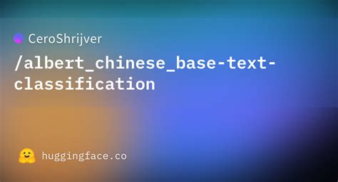 Ceroshrijveralbertchinesebase Text Classification · Hugging Face