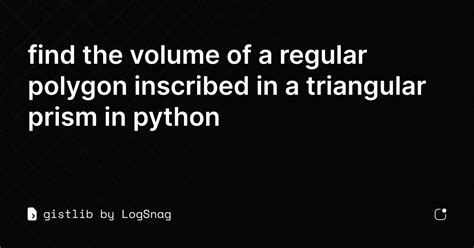 Gistlib Find The Volume Of A Regular Polygon Inscribed In A Triangular Prism In Python
