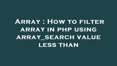 Array How To Filter Array In Php Using Arraysearch Value Less Than