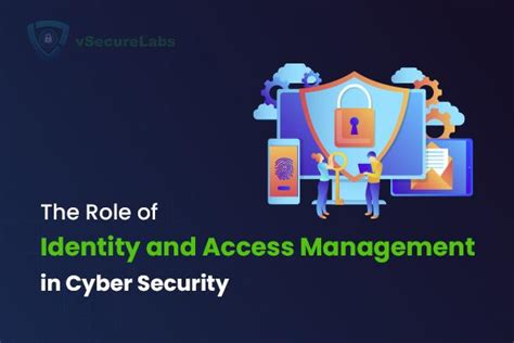 The Role Of Identity And Access Management In Cybersecurity Vsecurelabs