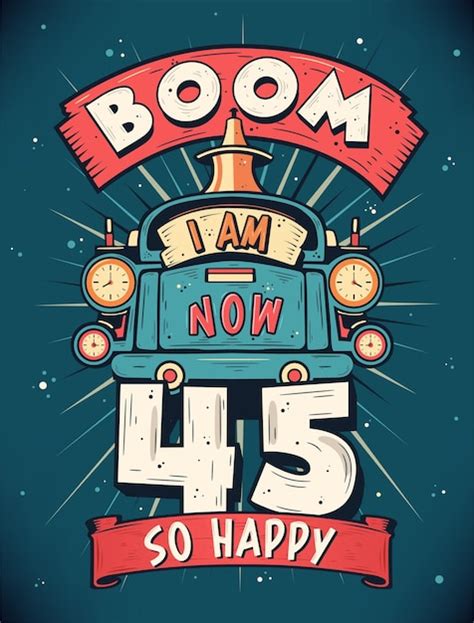 Premium Vector Boom I Am Now 45 So Happy 45th Birthday T Tshirt