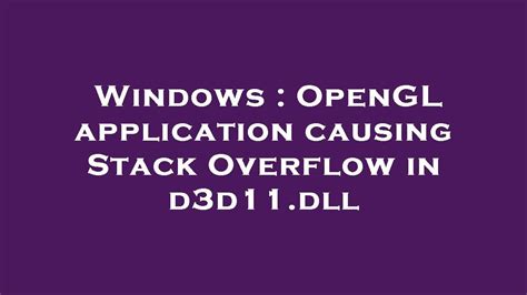 Windows Opengl Application Causing Stack Overflow In D3d11dll Youtube
