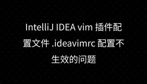 Intellij Idea Vim 插件配置文件 Ideavimrc 配置不生效的问题