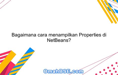 Bagaimana Cara Menampilkan Properties Di Netbeans Omahbse
