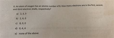 Solved 6 An Atom Of Oxygen Has An Atomic Number Of 8 H And