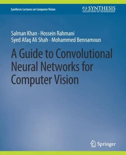A Guide To Convolutional Neural Networks For Computer Vision By Salman