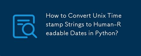 How To Convert Unix Timestamp Strings To Human Readable Dates In Python Python Tutorial Phpcn