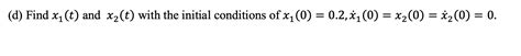 D Find X1 T And X2 T With The Initial Conditions Chegg Com