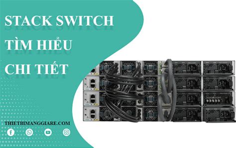 Stack Switch Kỹ Thuật Xếp Chồng để Kết Nối Nhiều Switch Với Nhau Thiết Bị Mạng Giá Rẻ