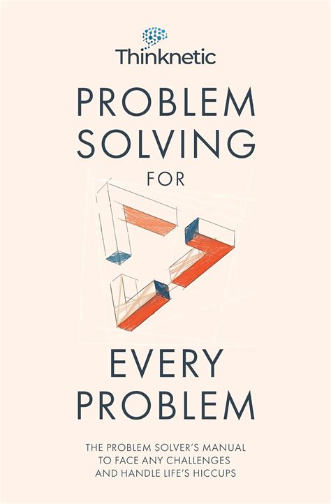 Problem Solving For Every Problem The Problem Solvers Manual To Face Any Challenges And Handle