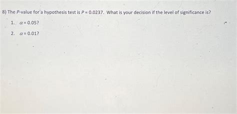 Solved 8 The P Value For A Hypothesis Test Is P 0 0237