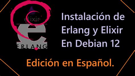 Instalación De Erlang Otp 2621 Y Elixir 1161 En Debian Gnulinux 12 Bookworm Desde El