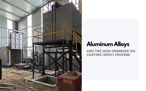 Aluminum Alloys And The High Pressure Die Casting Hpdc Process