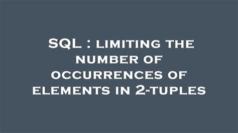 Sql Limiting The Number Of Occurrences Of Elements In 2 Tuples Youtube