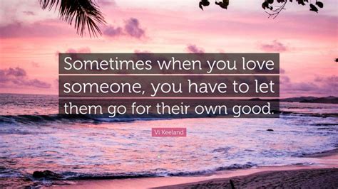 Vi Keeland Quote “sometimes When You Love Someone You Have To Let