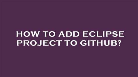 How To Add Eclipse Project To Github Youtube