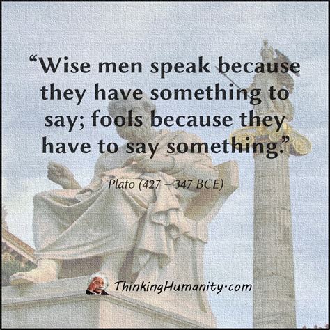 “wise Men Speak Because They Have Something To Say Fools Because They