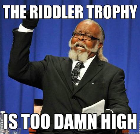 The Riddler Trophy Is Too Damn High Jimmy Mcmillan Quickmeme