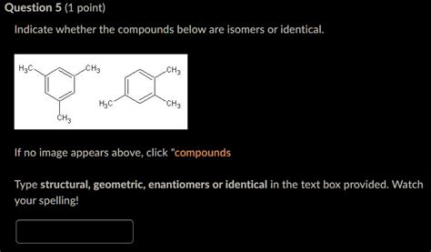Solved Question 5 1 Point Indicate Whether The Compounds Below Are Isomers Or Identical H3c