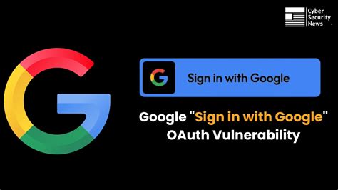 Google OAuth Sign In With Google Vulnerability Exposes Millions Of Accounts