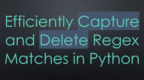 Efficiently Capture And Delete Regex Matches In Python Youtube