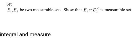 Solved Let E E Be Two Measurable Sets Show That E E C Is Chegg
